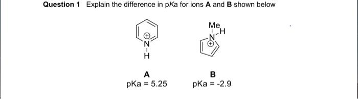 Solved Question 1 Explain the difference in pKa for ions A | Chegg.com