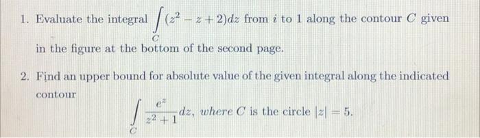 Solved 1. Evaluate the integral ∫C(z2−z+2)dz from i to 1 | Chegg.com
