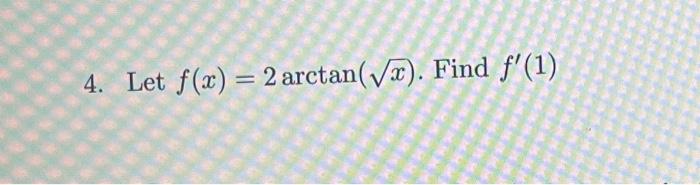 Solved 4. Let f(x)=2arctan(x). Find f′(1) | Chegg.com