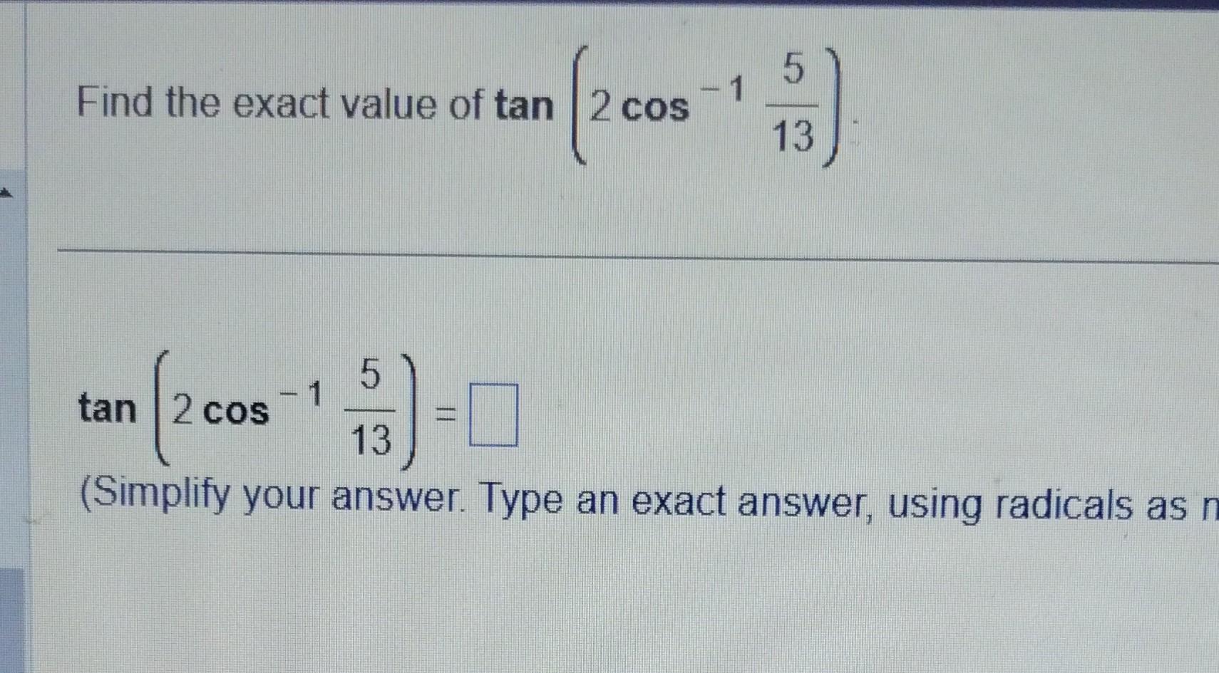 Solved Find the exact value of tan(2cos−1135) | Chegg.com