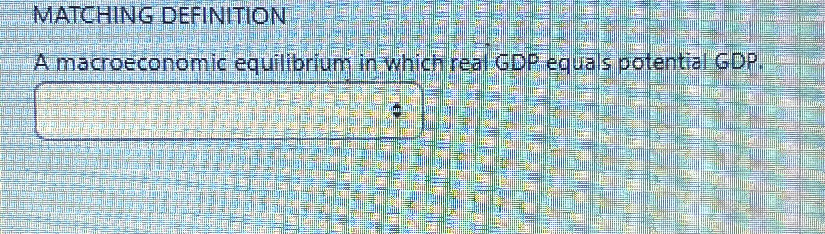 Solved MATCHING DEFINITIONA macroeconomic equilibrium in | Chegg.com