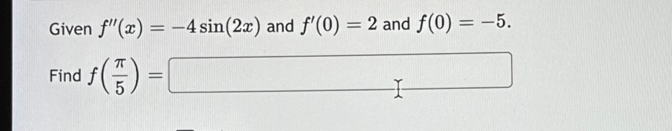 Solved Given f''(x)=-4sin(2x) ﻿and f'(0)=2 ﻿and f(0)=-5Find | Chegg.com