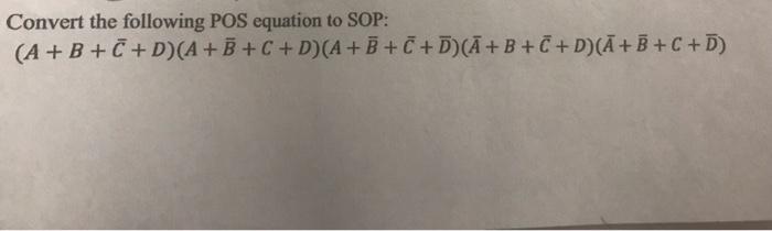 Solved Convert the following POS equation to SOP: (A + B + C | Chegg.com