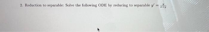 Solved 2. Reduction to separable: Solve the following ODE by | Chegg.com