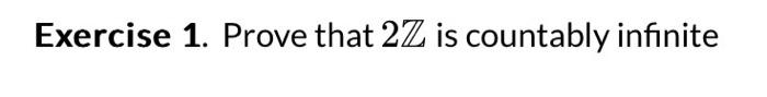 Solved Exercise 1. Prove that 2Z is countably infinite | Chegg.com