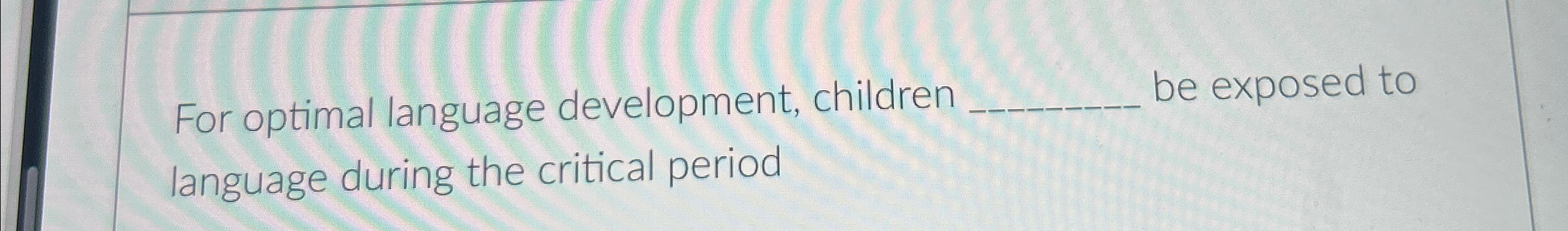 Solved For optimal language development, children ____ ﻿be | Chegg.com
