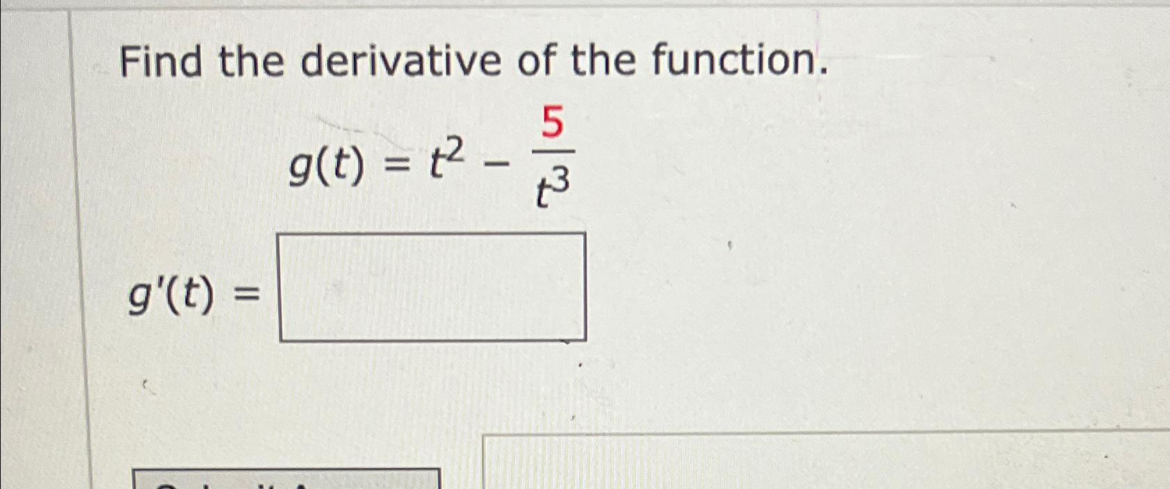 Solved Find the derivative of the function.g(t)=t2-5t3 | Chegg.com