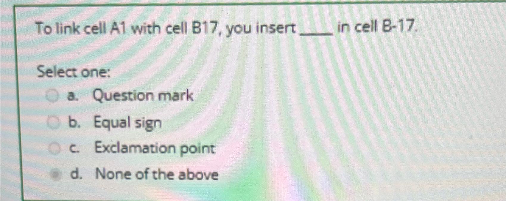 Solved To link cell A1 ﻿with cell B17, ﻿you insert in cell | Chegg.com