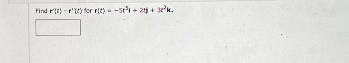 Solved r′(t)⋅r′′(t) for r(t)=−5t5i+2tj+3t2k | Chegg.com