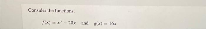 Solved Consider the functions. f(x)=x3−20x and g(x)=16xFind | Chegg.com