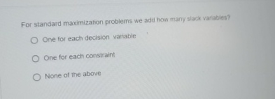 Solved For standard maximization problems we add how many | Chegg.com