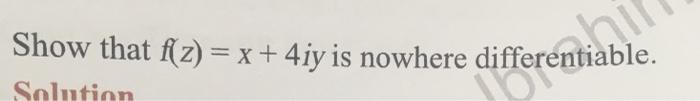 Solved Show that f(z)=x+4iy is nowhere differentiable. | Chegg.com