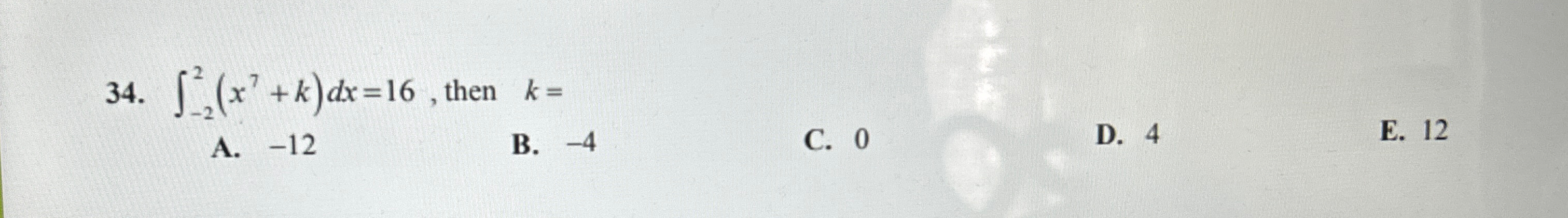 Solved ∫-22(x7+k)dx=16, ﻿then k=A. -12B. -4C. 0D. 4E. 12 | Chegg.com