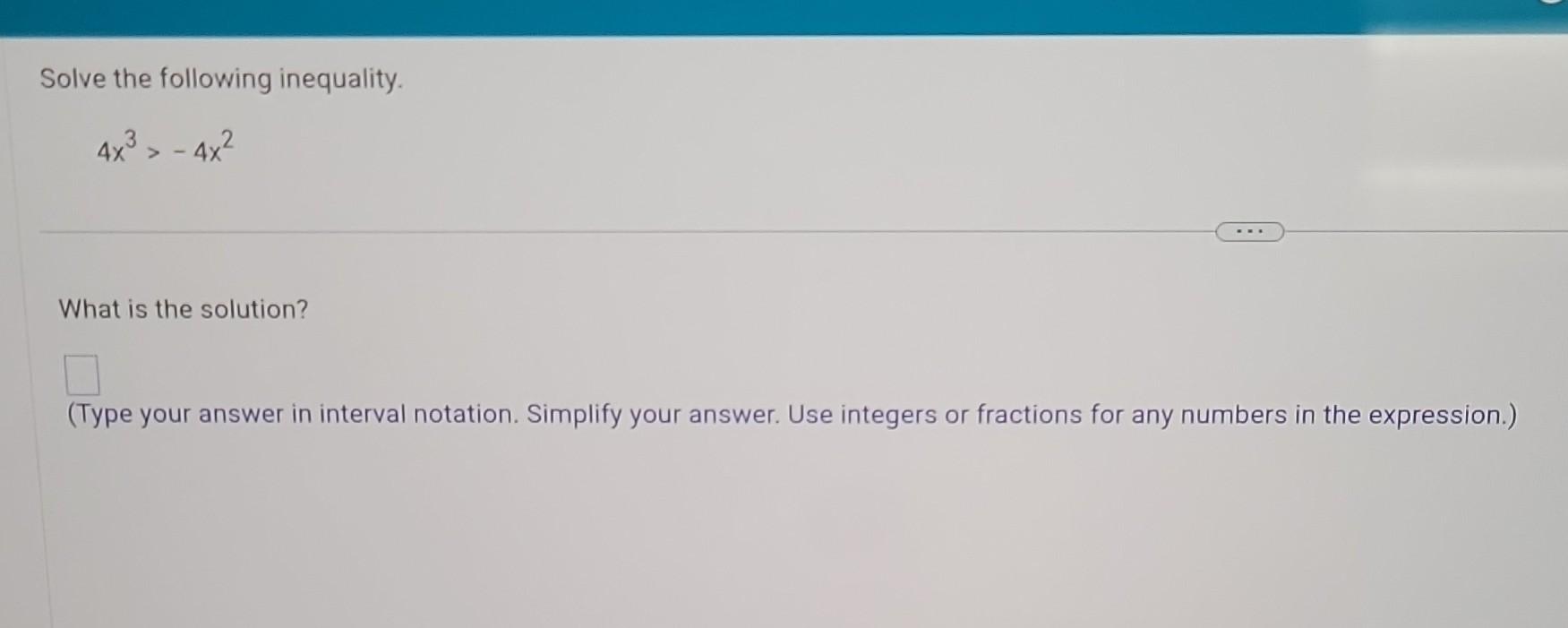 Solved Solve the following inequality. 4x3>−4x2 What is the | Chegg.com Solved Solve the following inequality. 4x3>−4x2 What is the | Chegg.com