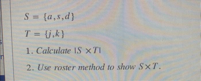 Solved S={a,s,d}T={j,k} 1. Calculate ∣S×T∣ 2. Use roster | Chegg.com