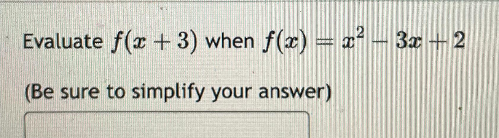 Solved Evaluate f(x+3) ﻿when f(x)=x2-3x+2(Be sure to | Chegg.com