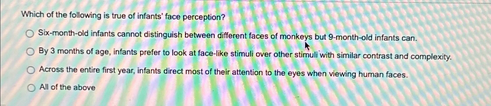 Solved Which of the following is true of infants' face | Chegg.com