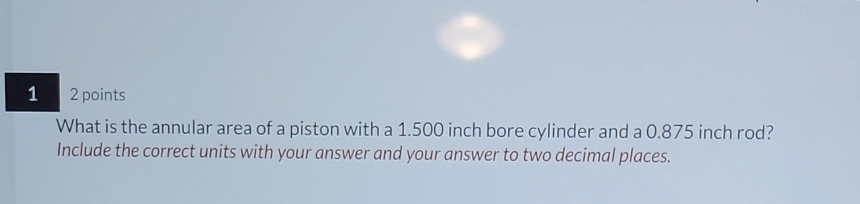 Solved 2 points What is the annular area of a piston with a | Chegg.com