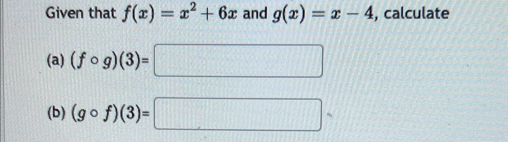 Solved Given that f(x)=x2+6x ﻿and g(x)=x-4, | Chegg.com
