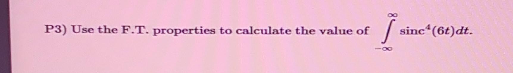 Solved P3) Use the F.T. properties to calculate the value of | Chegg.com