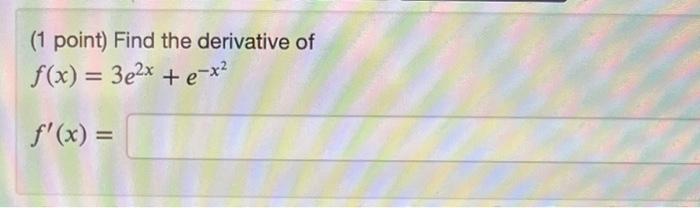 Solved ( 1 point) Find the derivative of f(x)=3e2x+e−x2 | Chegg.com