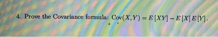 Solved 4. Prove the Covariance formula: Cov(X,Y)= E(XY) - | Chegg.com