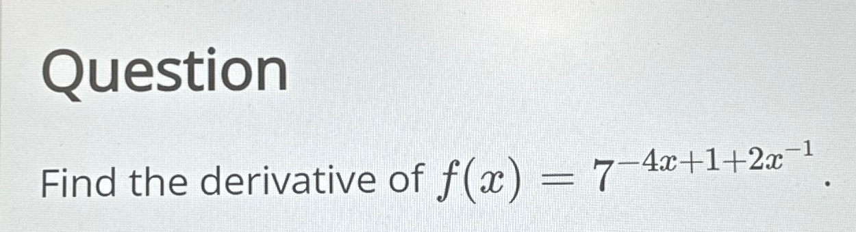 Solved QuestionFind the derivative of f(x)=7-4x+1+2x-1 | Chegg.com