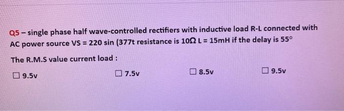 Solved Q5 - single phase half wave-controlled rectifiers | Chegg.com