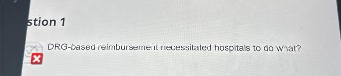 Solved DRG-based reimbursement necessitated hospitals to do | Chegg.com