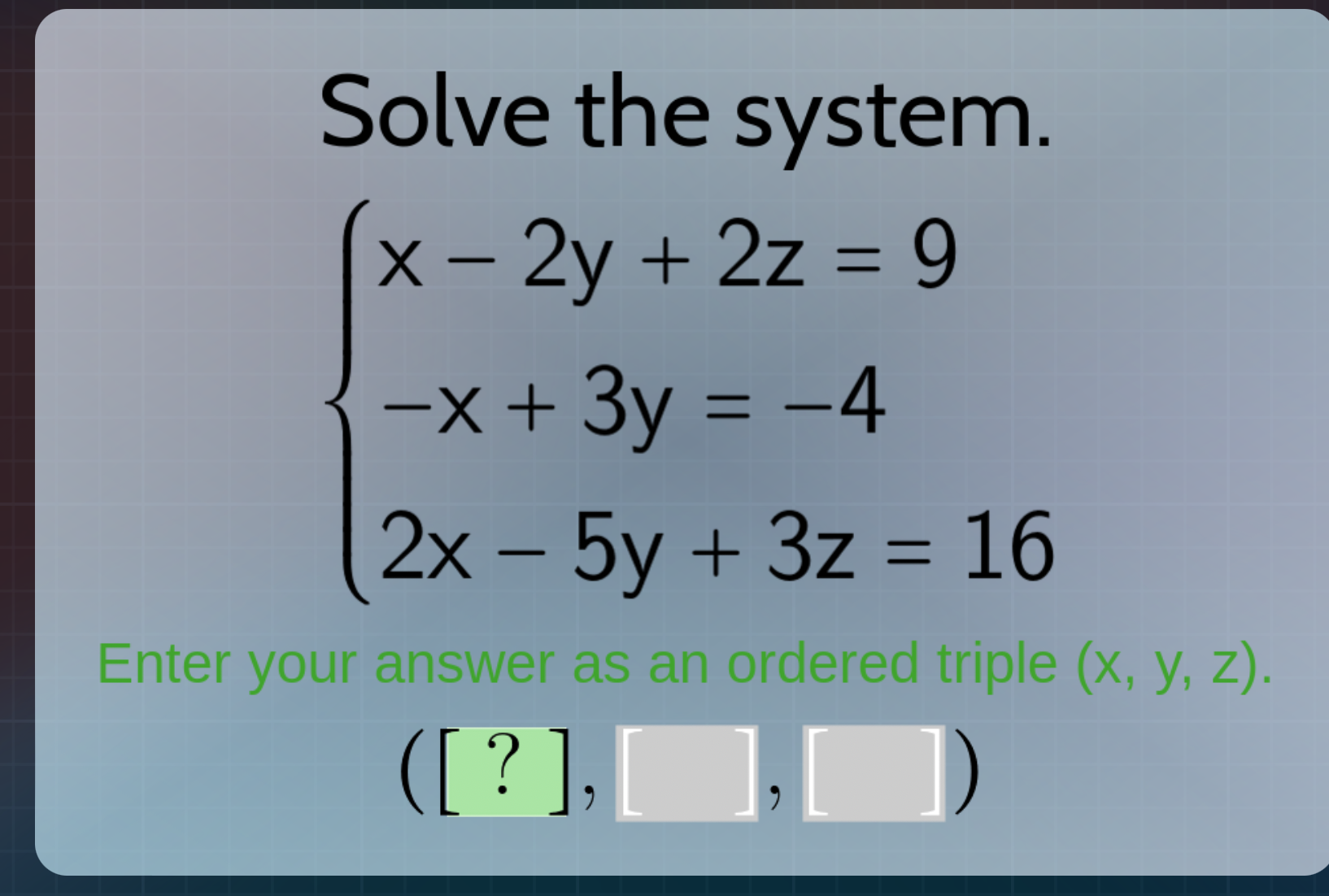 Solved Solve the system.x-2y+2z=9-x+3y=-42x-5y+3z=16Enter | Chegg.com