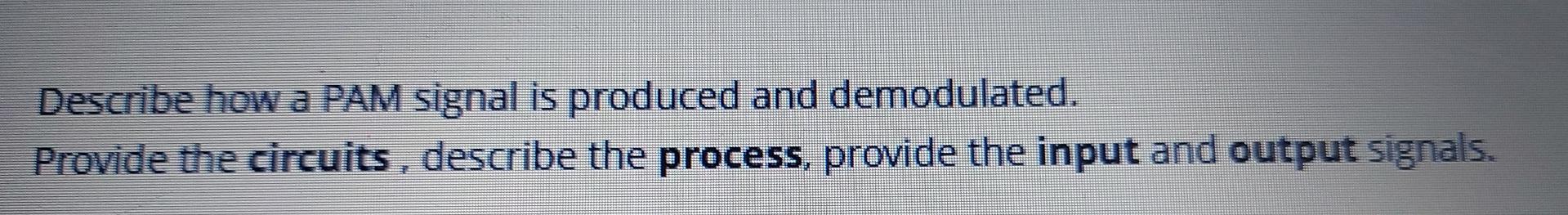 Solved Describe how a PAM signal is produced and | Chegg.com