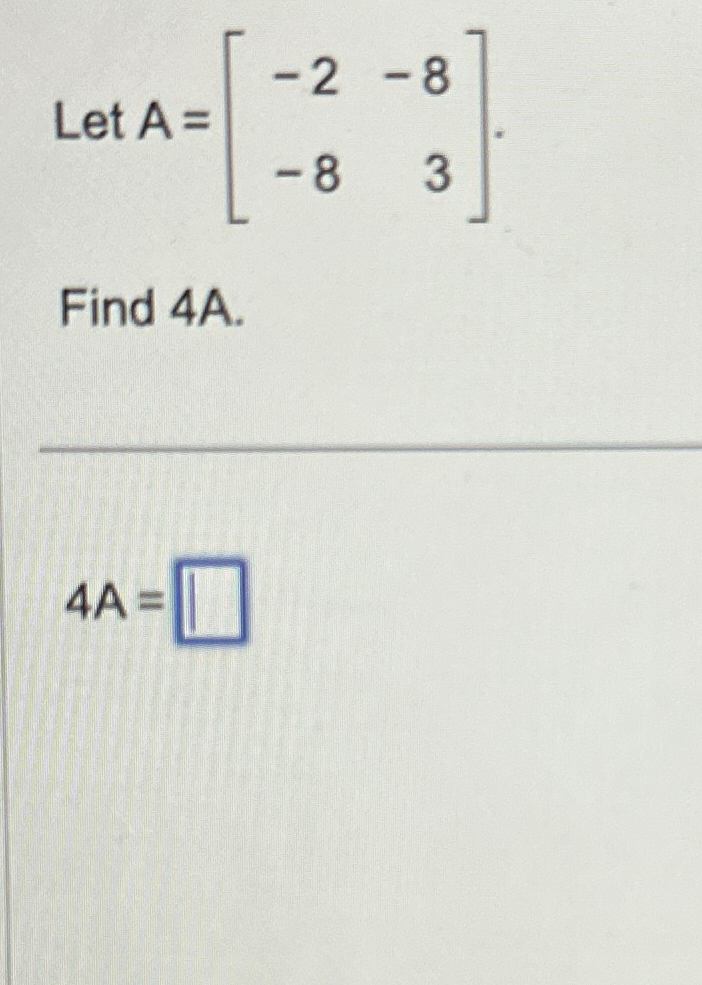 Solved Let A=[-2-8-83]Find 4A.4A= | Chegg.com
