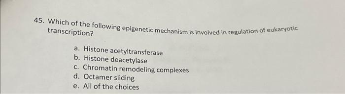 Solved 45. Which of the following epigenetic mechanism is | Chegg.com