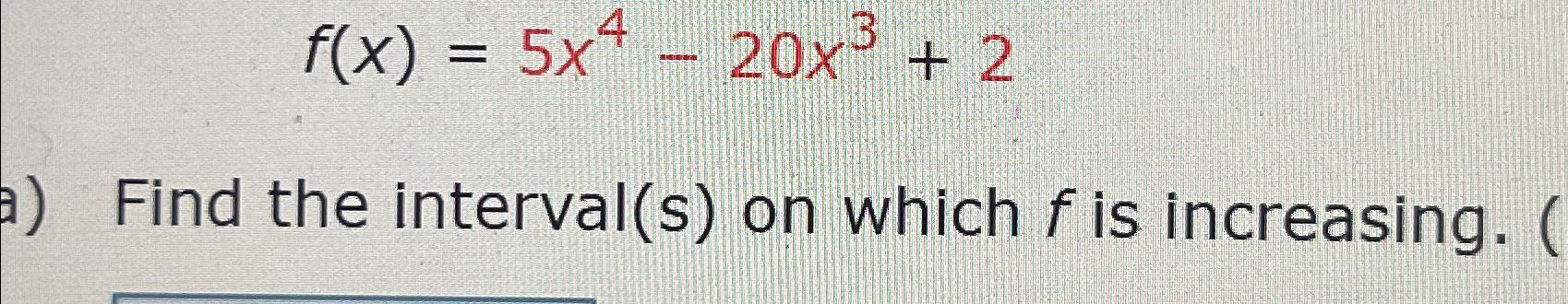 Solved f(x)=5x4-20x3+2Find the interval(s) ﻿on which f ﻿is | Chegg.com