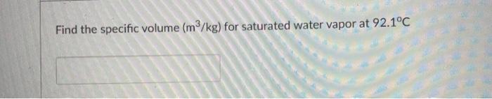 Solved Find the specific volume (m3/kg) for saturated water | Chegg.com