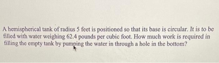 Solved A hemispherical tank of radius 5 feet is positioned | Chegg.com