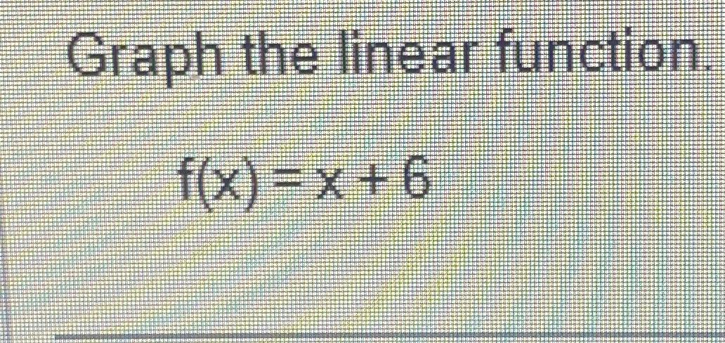 Solved Graph the linear function.f(x)=x+6 | Chegg.com