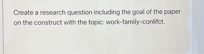 Solved Create a research question including the goal of the | Chegg.com