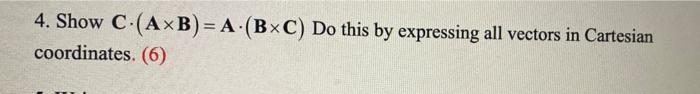 Solved 4. Show C (AXB) = A (BxC) Do this by expressing all | Chegg.com