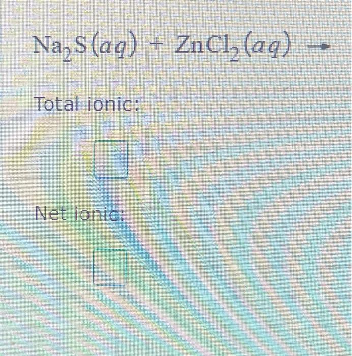 Solved Na2 S(aq)+ZnCl2(aq)→ Total ionic: Net ionic: | Chegg.com