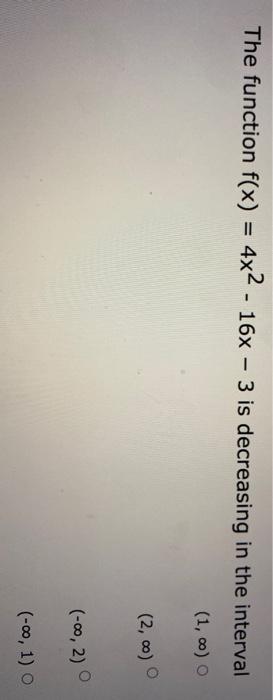 Solved The function f(x) = 4x2 - 16x – 3 is decreasing in | Chegg.com