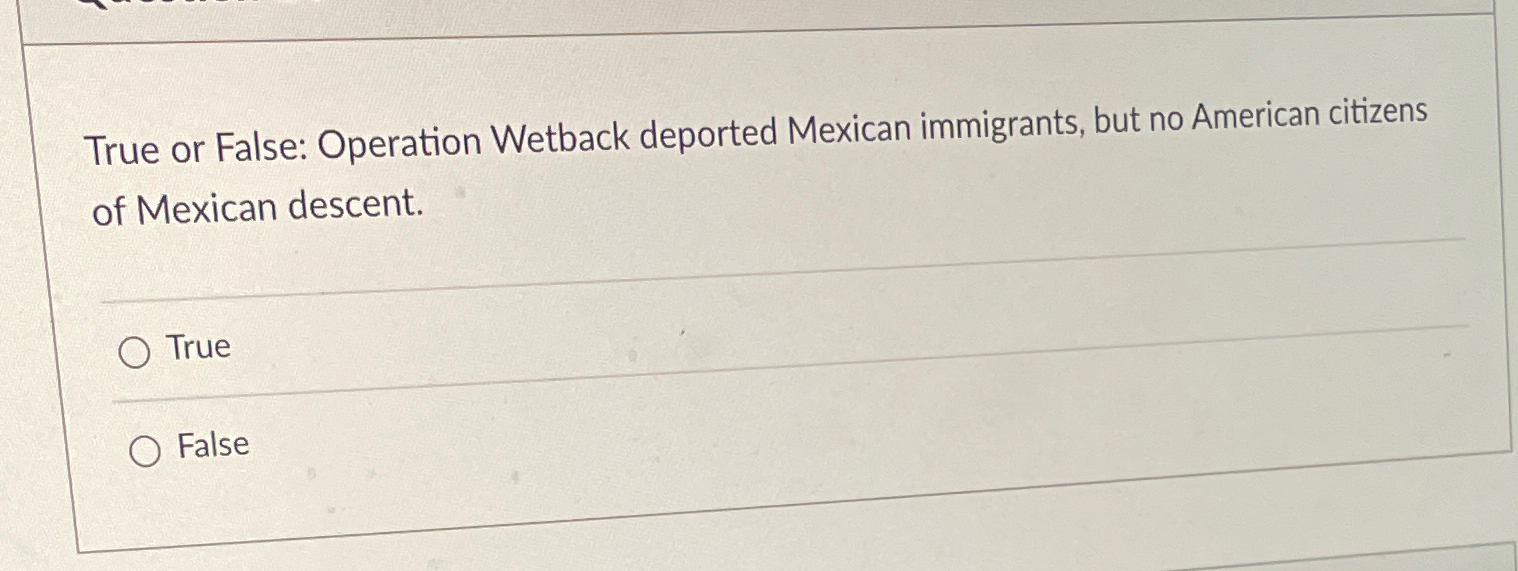 Solved True or False: Operation Wetback deported Mexican | Chegg.com