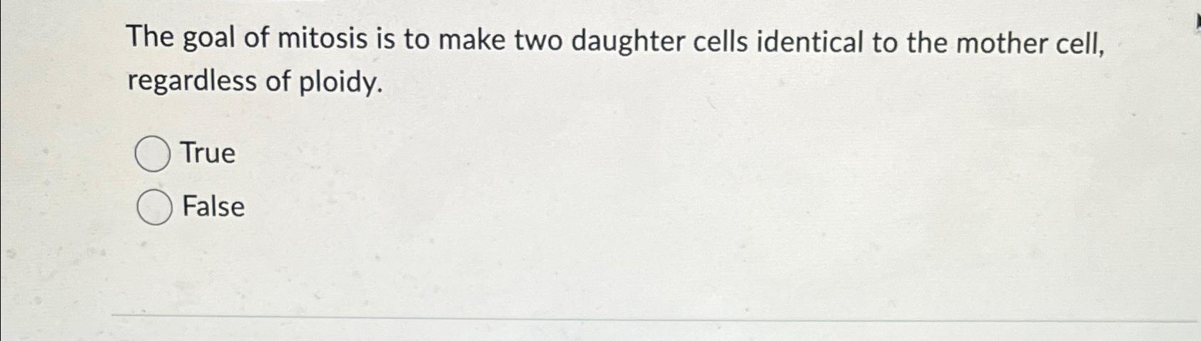 Solved The goal of mitosis is to make two daughter cells | Chegg.com