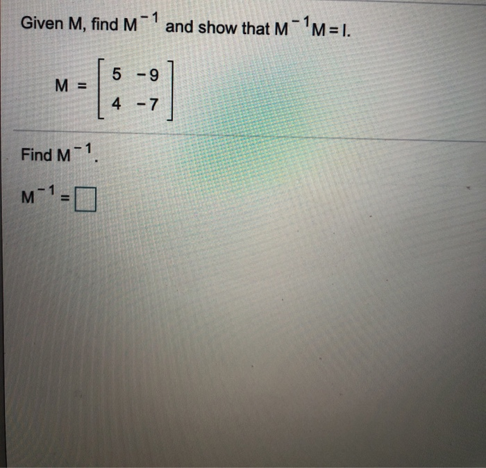Solved Given M, find M-1 and show that M-1M=1. 5 - 9 M = 4 - | Chegg.com