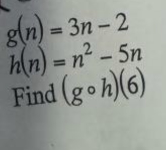 Solved g(n)=3n-2h(n)=n2-5n ﻿Find (goh)(6) | Chegg.com