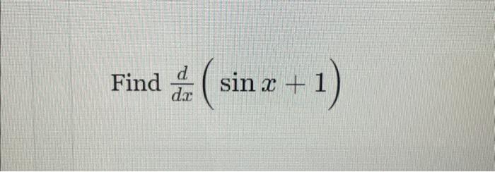 Solved dxd(sinx+1) | Chegg.com