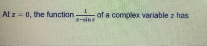 At z=0, the function z−sinz1 of a complex variable z | Chegg.com