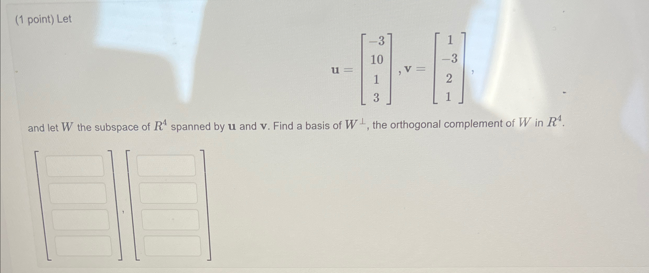 Solved (1 ﻿point) ﻿Letu=[-31013],v=[1-321]and let W ﻿the | Chegg.com