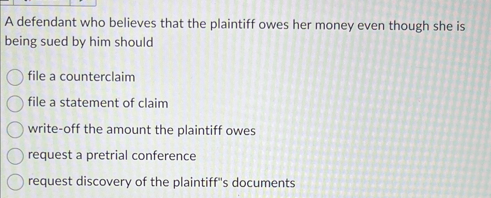 Solved A defendant who believes that the plaintiff owes her | Chegg.com