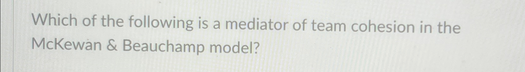 Solved Which of the following is a mediator of team cohesion | Chegg.com